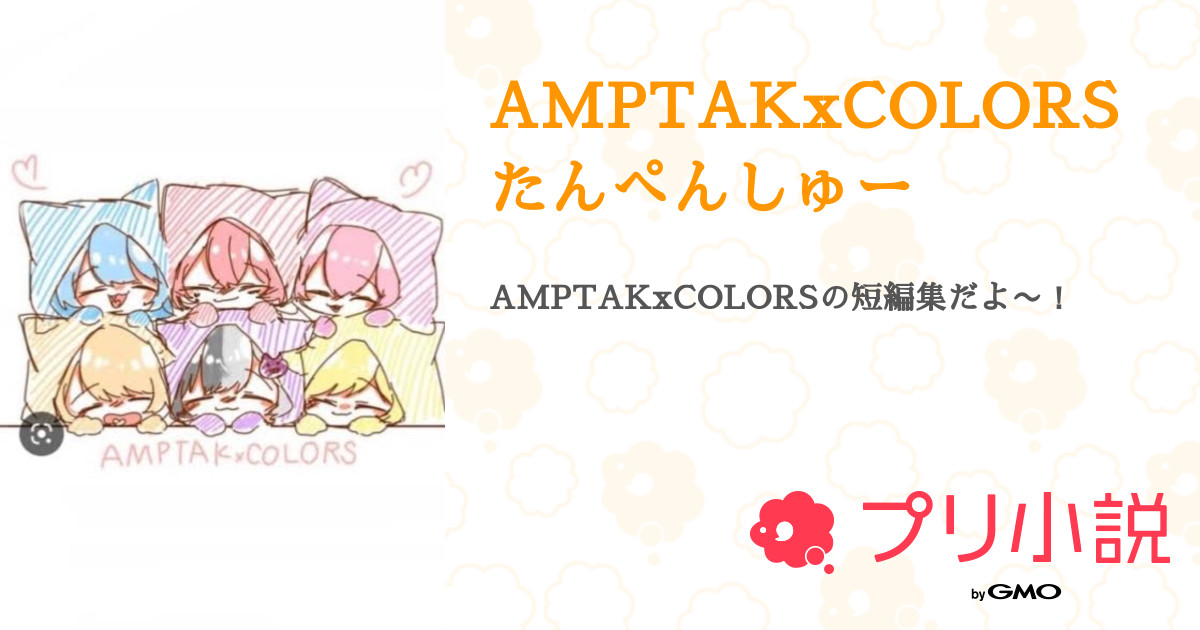 Amptakxcolorsたんぺんしゅー 全1話 【連載中】（面蛸ﾌｫﾛﾊﾞｾﾞｯﾀｲ｡さんの小説） 無料スマホ夢小説ならプリ小説 Bygmo